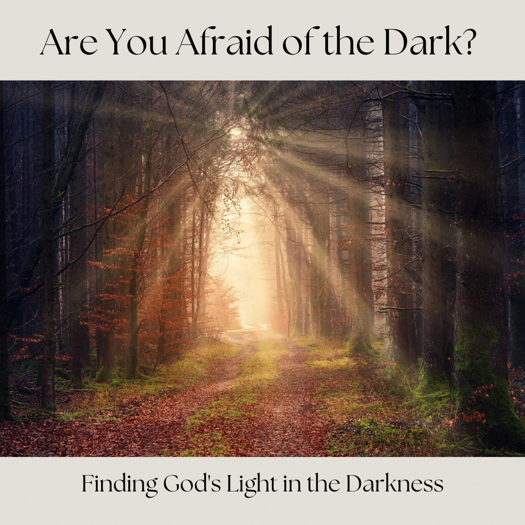 Are You Afraid of the Dark? Finding God's Light in the Darkness