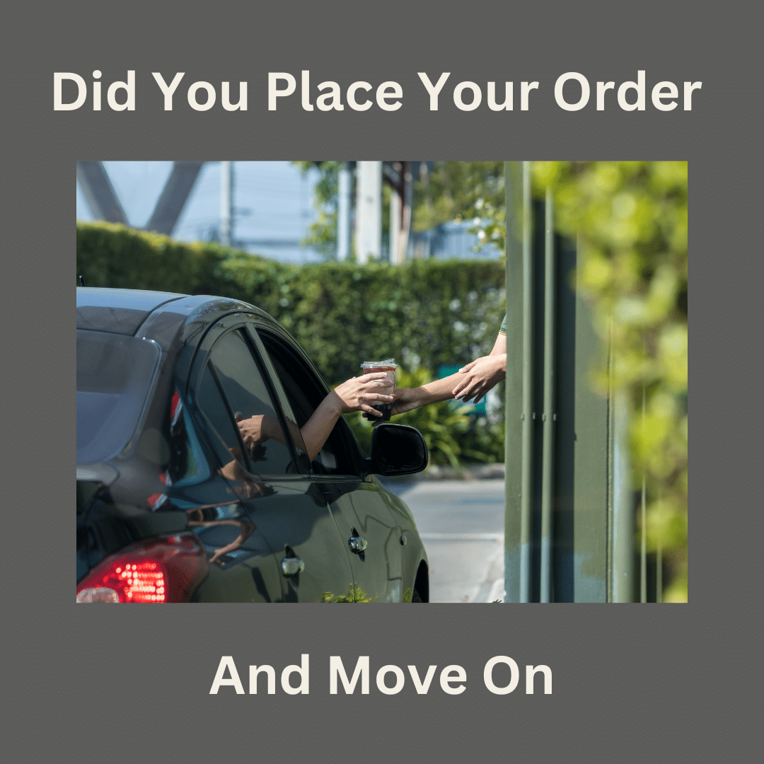 Did You Place Your Order And Move On